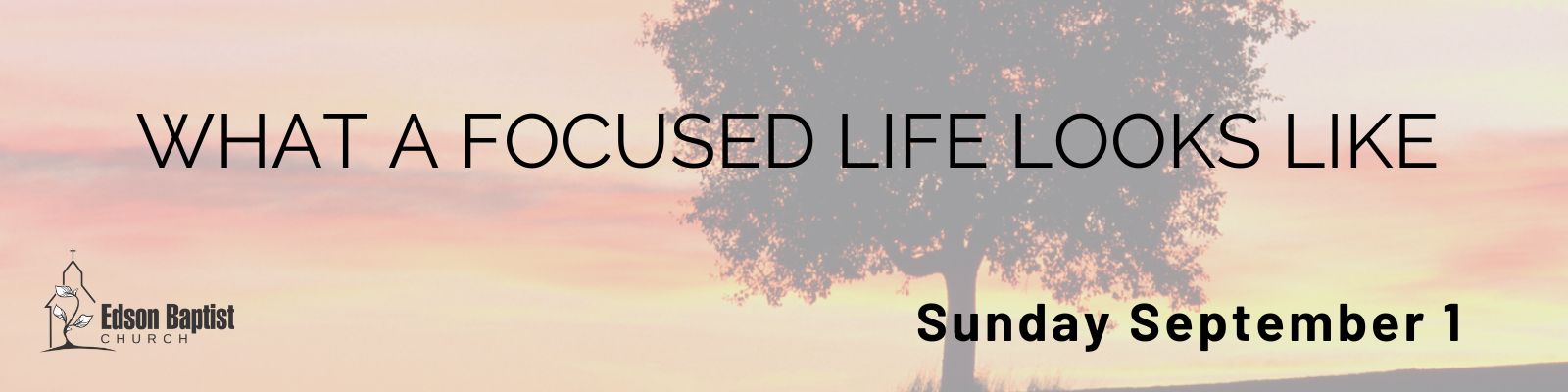 What a Focused Life Looks Like | September 1, 2024 | Edson Baptist ...